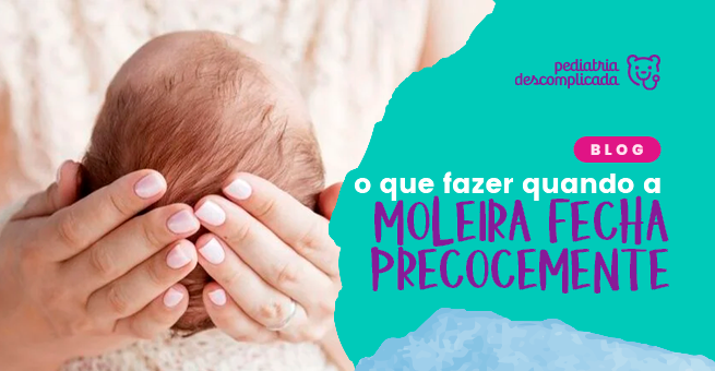 Quando a moleira fecha precocemente, o que fazer? - Pediatria Descomplicada